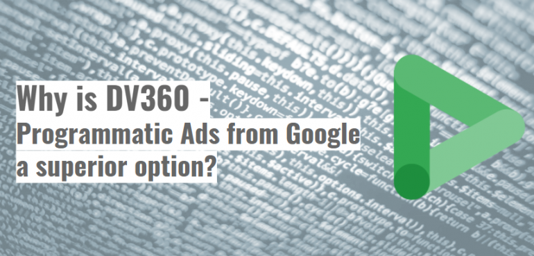 Why is DV360 - Programmatic Ads from Google a superior option?